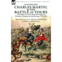 Charles Martel & the Battle of Tours: the Defeat of the Arab Invasion ...