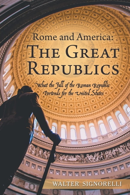 Rome and America : the Great Republics: What the Fall of the Roman ...