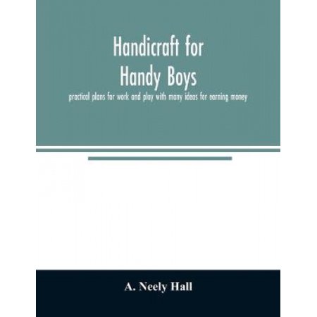 Handicraft for handy boys;: practical plans for work and play with many ...