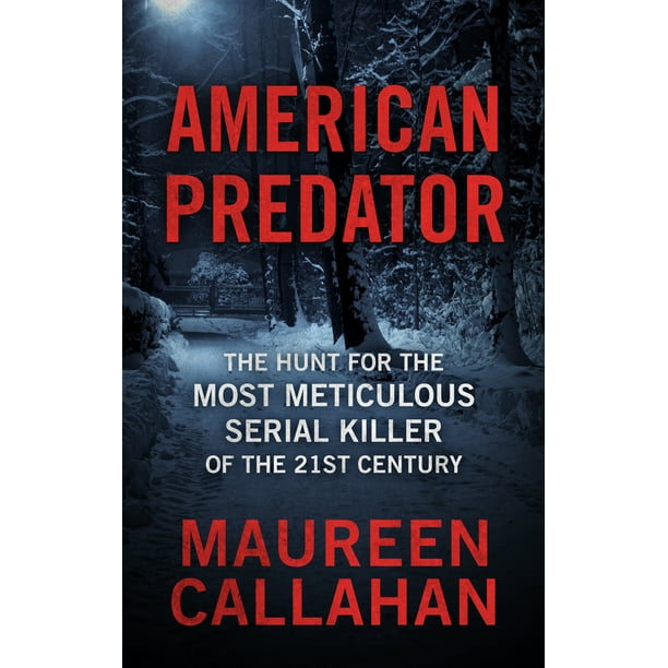 American Predator : The Hunt for the Most Meticulous Serial Killer of ...