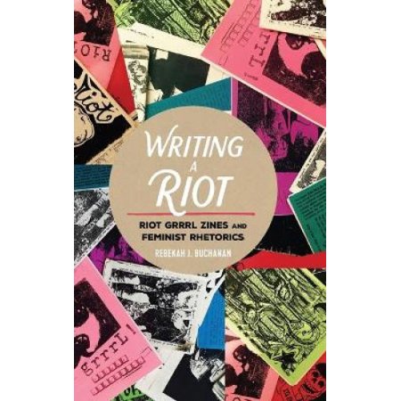 Writing a Riot: Riot Grrrl Zines and Feminist Rhetorics (Mediated Youth ...