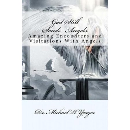 God Still Sends Angels: Amazing Encounters and Visitations with Angels ...