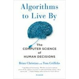 Algorithms to Live by : The Computer Science of Human Decisions ...
