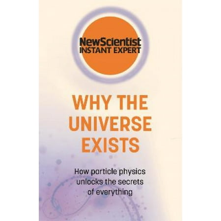 Why the Universe Exists: How particle physics unlocks the secrets of ...