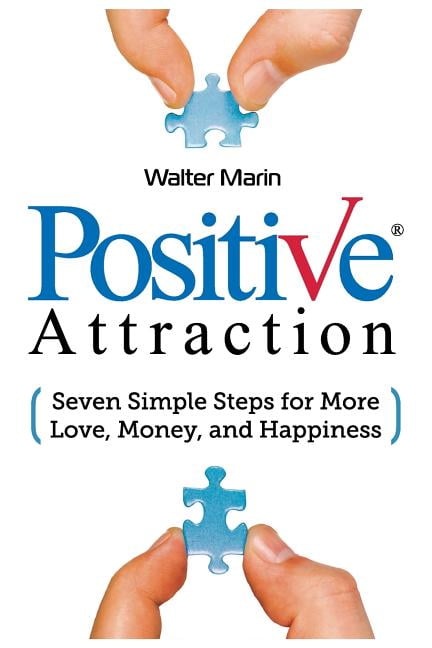 Positive Attraction: Seven Simple Steps for More Love, Money, and ...