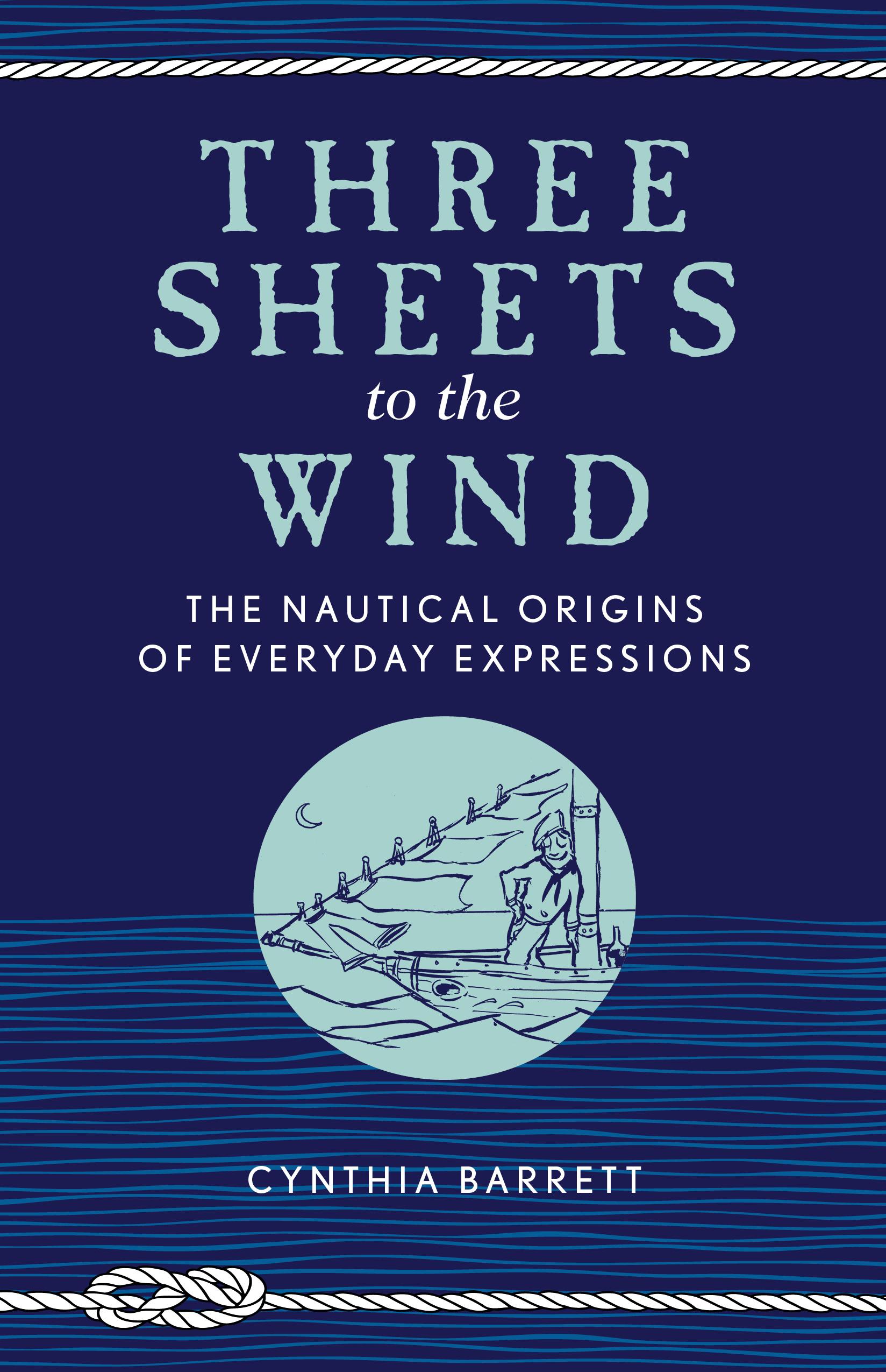 Three Sheets To The Wind The Nautical Origins Of Everyday Expressions Three Sheets To The Wind The Nautical Origins Of Everyday Expressions