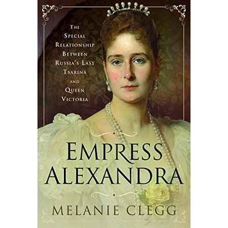 Empress Alexandra: The Special Relationship Between Russia's Last ...