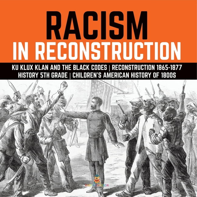 Racism in Reconstruction Ku Klux Klan and the Black Codes ...