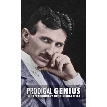Nikola Tesla: Incredible Scientist and Prodigal Genius the Life of ...