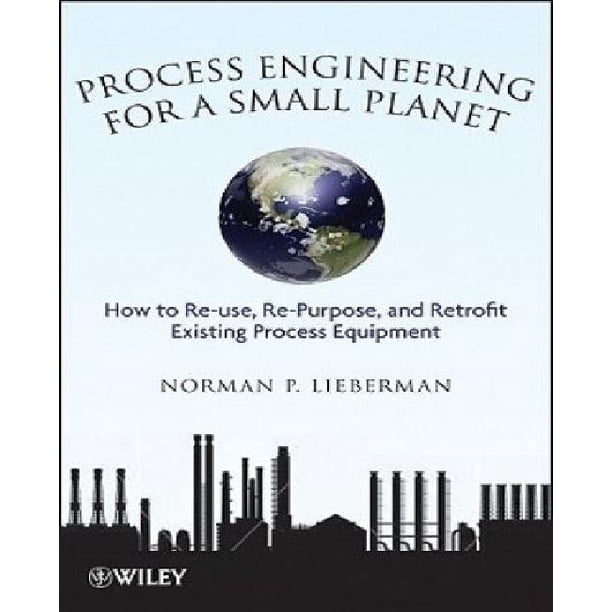 Process Engineering for a Small Planet: How to Re-use, Re-Purpose, and ...