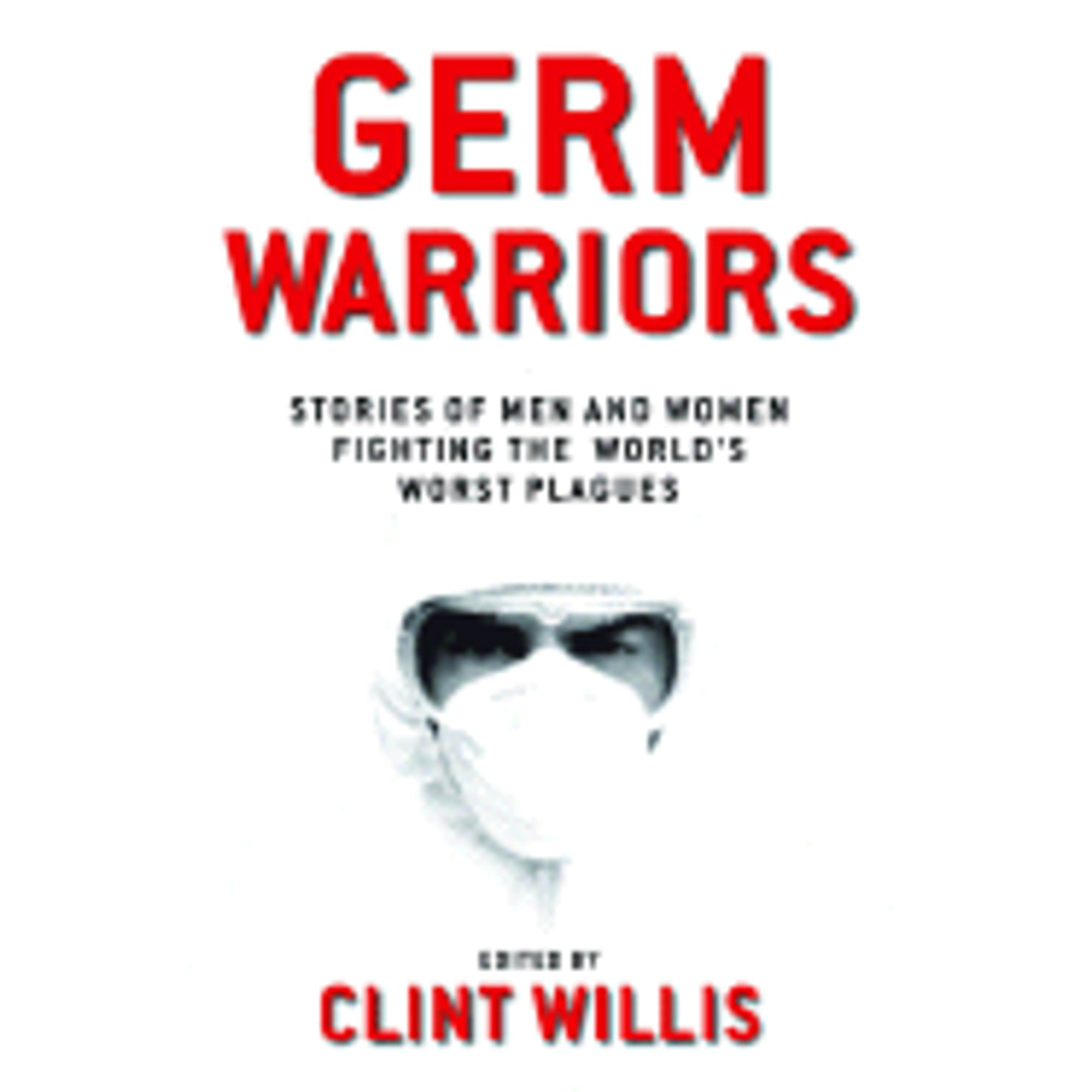 Germ Warriors : Stories of Men and Women Fighting the World's Worst ...