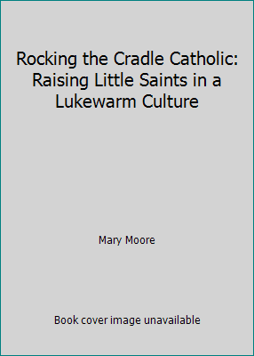 Pre-Owned Rocking the Cradle Catholic: Raising Little Saints in a ...