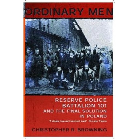 Ordinary Men: Reserve Police Battalion 101 and the Final Solution in ...