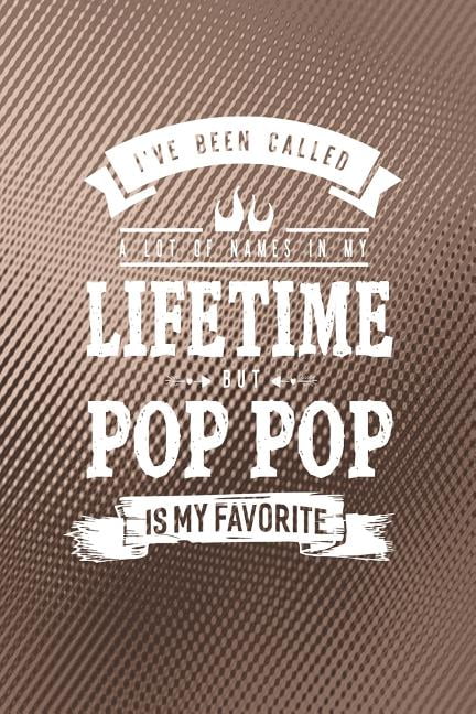 I Ve Been Called A Lot Of Names In My Lifetime But Pop Pop Is My