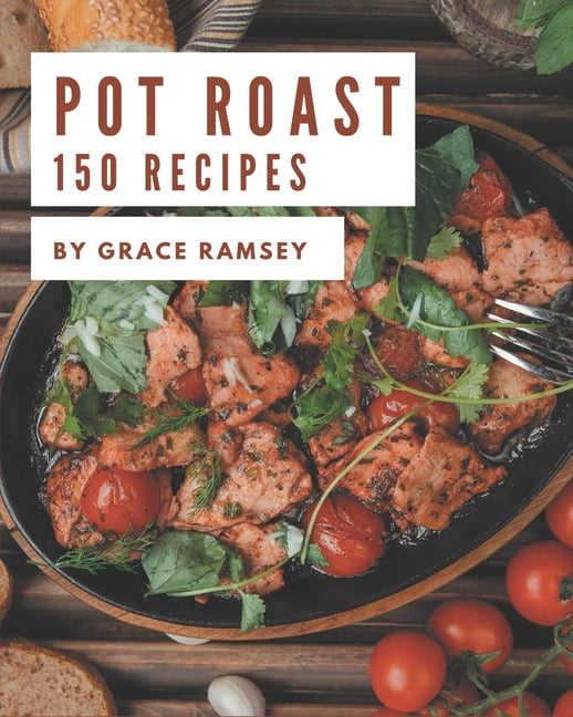150 Pot Roast Recipes: A Pot Roast Cookbook for All Generation ...