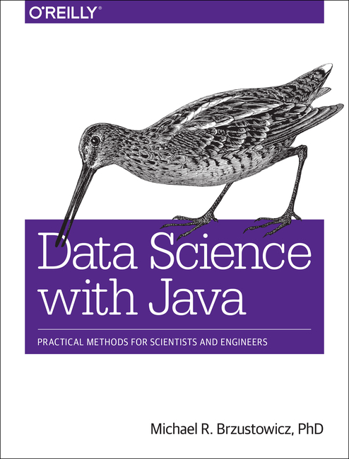 Data Science with Java : Practical Methods for Scientists and Engineers ...