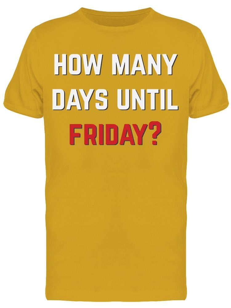 How Many Days Until Friday Men's T-shirt - Walmart.com