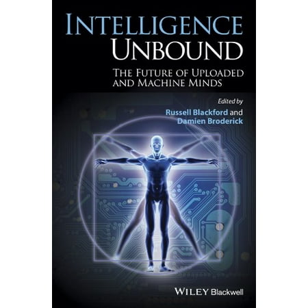Intelligence Unbound: The Future of Uploaded and Machine Minds ...
