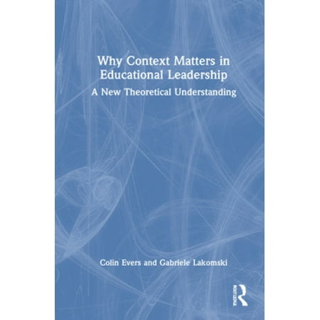 Why Context Matters in Educational Leadership: A New Theoretical ...