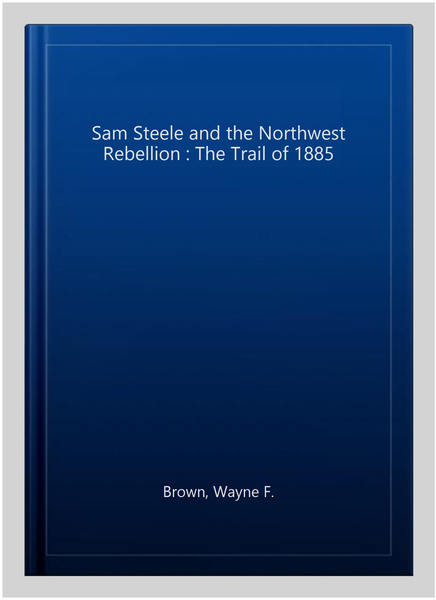Pre-Owned Sam Steele and the Northwest Rebellion : The Trail of 1885 ...