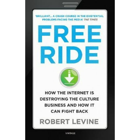 Free Ride: How the Internet is Destroying the Culture Business and How ...