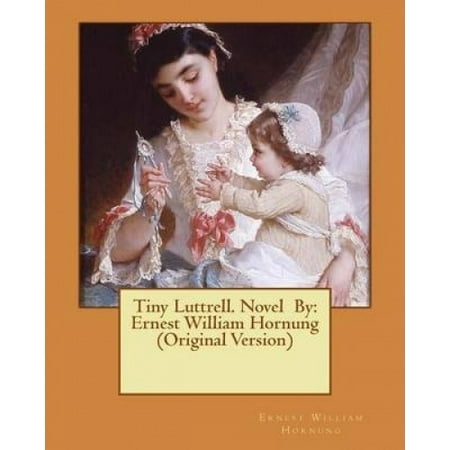 Tiny Luttrell. Novel by: Ernest William Hornung (Original Version ...