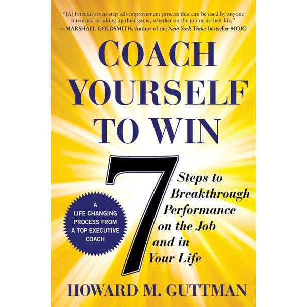Coach Yourself to Win: 7 Steps to Breakthrough Performance on the Job ...