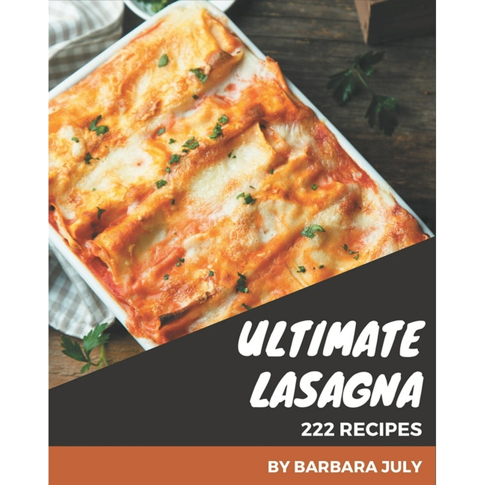 222 Ultimate Lasagna Recipes : Make Cooking at Home Easier with Lasagna ...