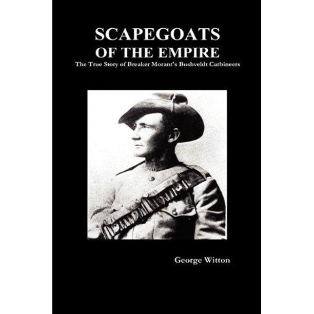 Scapegoats of the Empire: The True Story of the Bushveldt Carbineers ...