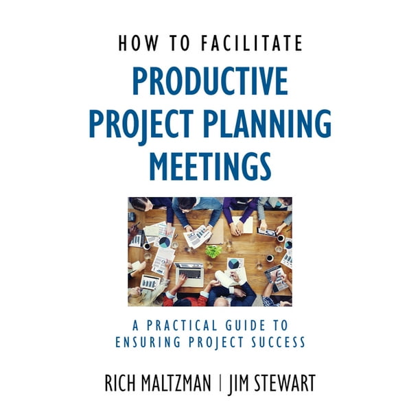 How to Facilitate Productive Project Planning Meetings : A Practical ...