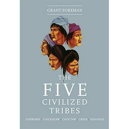 The Five Civilized Tribes: Cherokee, Chickasaw, Choctaw, Creek ...