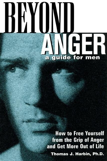 Beyond Anger: A Guide for Men : How to Free Yourself from the Grip of ...