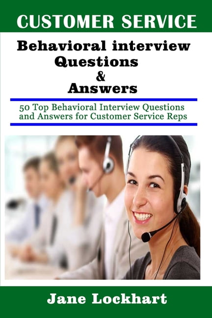 Customer Service Behavioral Interview Questions and Answers: 50 Top ... Customer Service Behavioral Interview Questions and Answers: 50 Top ...