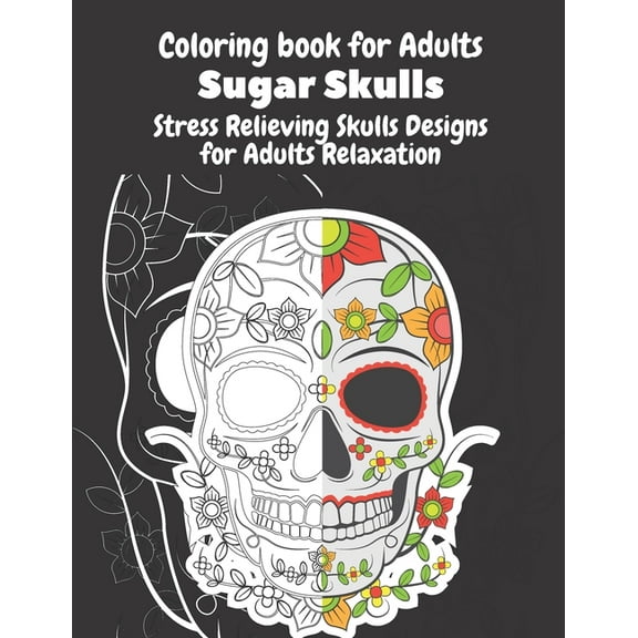 Sugar Skull Coloring Book: Day Of The Dead Stress Relieving Skulls ...