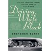 Driving While Black: African American Travel and the Road to Civil ...