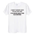I Don't Know How To Act My Age T-Shirt, Funny Naughty Bad Behaviour ...