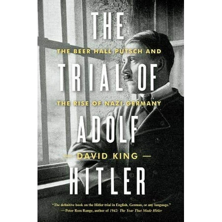 The Trial of Adolf Hitler: The Beer Hall Putsch and the Rise of Nazi ...
