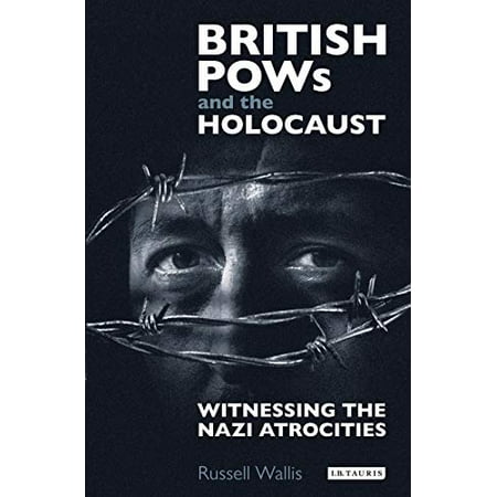 British PoWs and the Holocaust: Witnessing the Nazi Atrocities ...