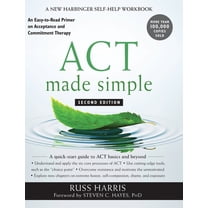 ACT Made Simple: An Easy-to-Read Primer on Acceptance and Commitment ...