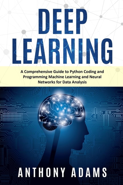 Deep Learning A Comprehensive Guide To Python Coding And Programming Machine Learning And