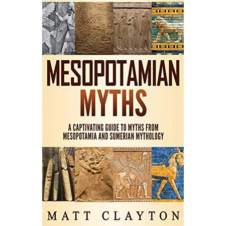 Mesopotamian Myths: A Captivating Guide to Myths from Mesopotamia and ...