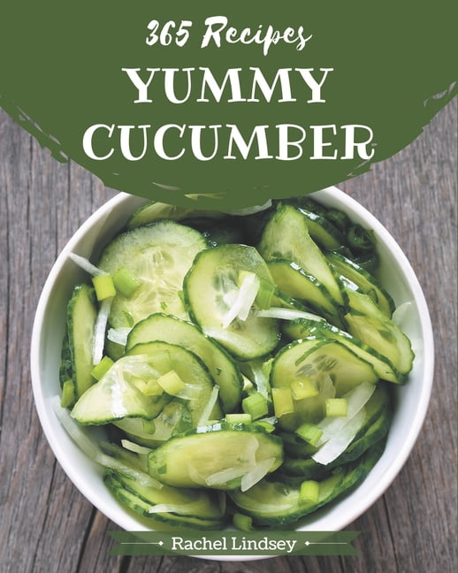 365 Yummy Cucumber Recipes: A Yummy Cucumber Cookbook from the Heart ...