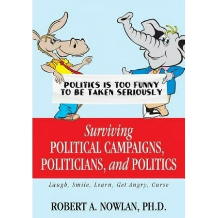Surviving Political Campaigns, Politicians, and Politics: Laugh, Smile ...