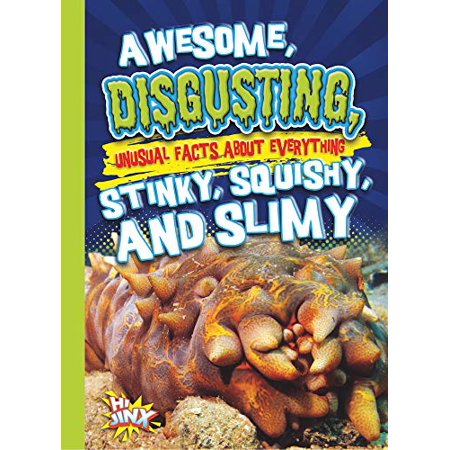 Awesome, Disgusting, Unusual Facts about Everything Stinky, Squishy ...