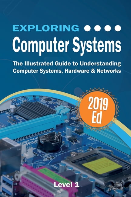 Exploring Tech Exploring Computer Systems The Illustrated Guide To Understanding Computer