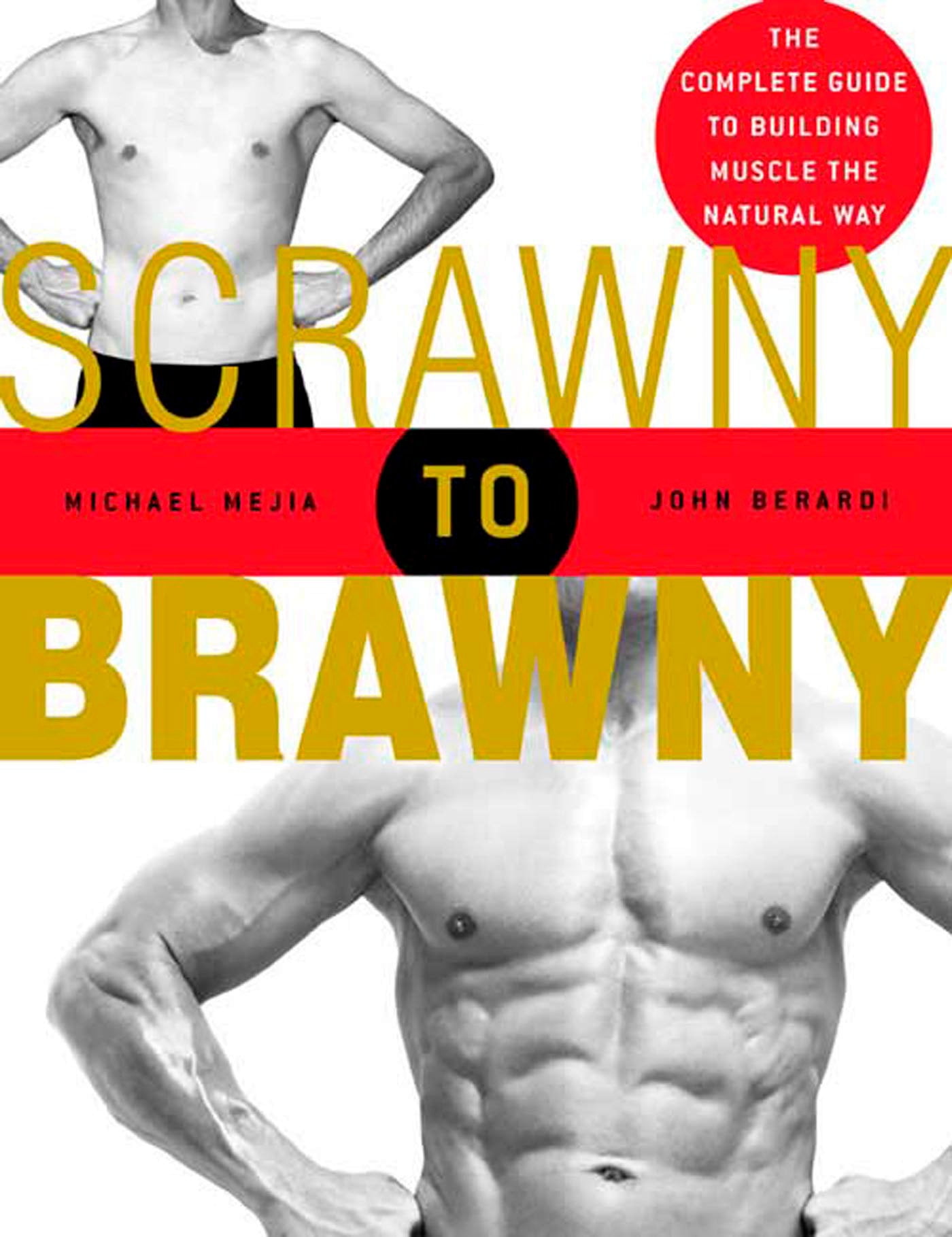 Scrawny to Brawny : The Complete Guide to Building Muscle the Natural ...