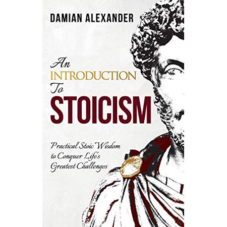 An Introduction to Stoicism: Practical Stoic Wisdom to Conquer Life's ...