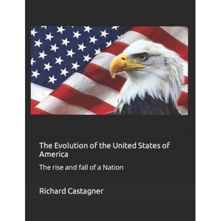 The Evolution of the United States of America: The Rise and Fall of a ...