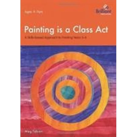 Painting is a Class Act, Years 5-6: A Skills-based Approach to Painting (Painting is a Class Act ...