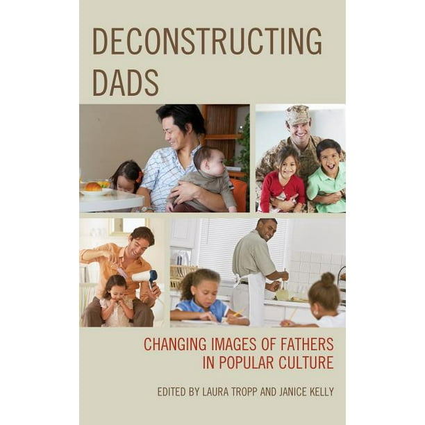 Deconstructing Dads : Changing Images of Fathers in Popular Culture ...